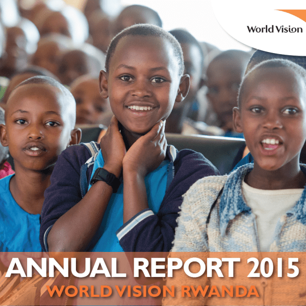 Annual Report 2015: World Vision Rwanda | Rwanda | World Vision ...